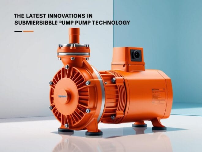 Latest Innovations in Submersible Pump Technology - Btali International